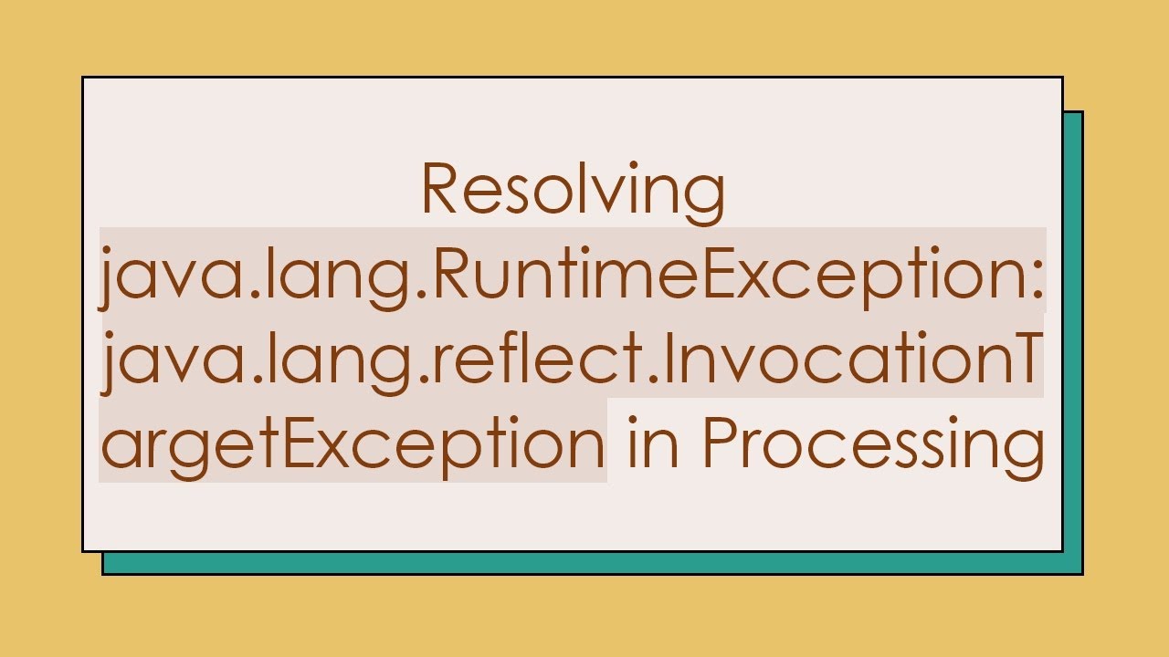 Resolving java.lang.RuntimeException: java.lang.reflect.InvocationTargetException in Processing ...