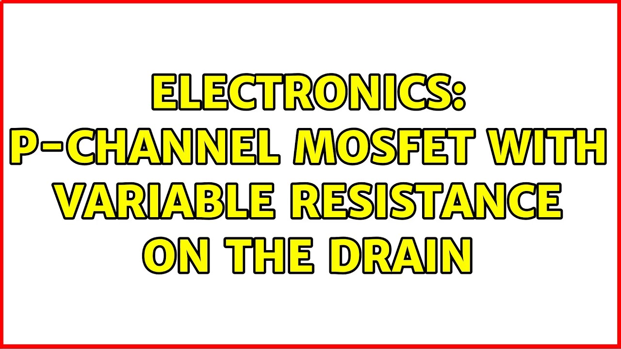 Electronics: P-channel MOSFET with variable resistance on the drain (2 ...