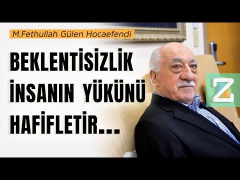 Beklentisizlik, insanın yükünü hafifletir... | M.Fethullah Gülen Hocaefendi