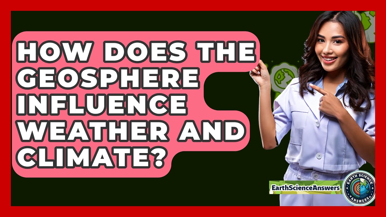 How Does the Geosphere Influence Weather and Climate? - Earth Science ...