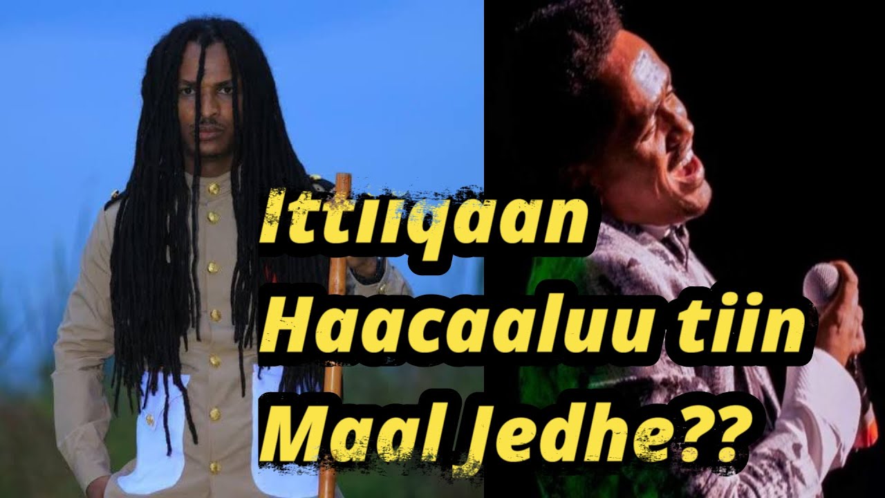 Ittiiqaa Tafarii Haacaaluu Hundeessaa tiin maal jedhe? Walaloo | Itika ...