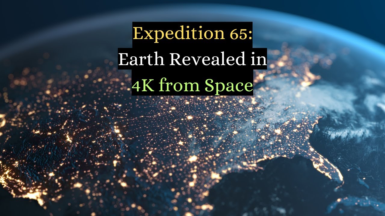 Expedition 65: Earth Revealed in 4K from Space: celestial marvels ...