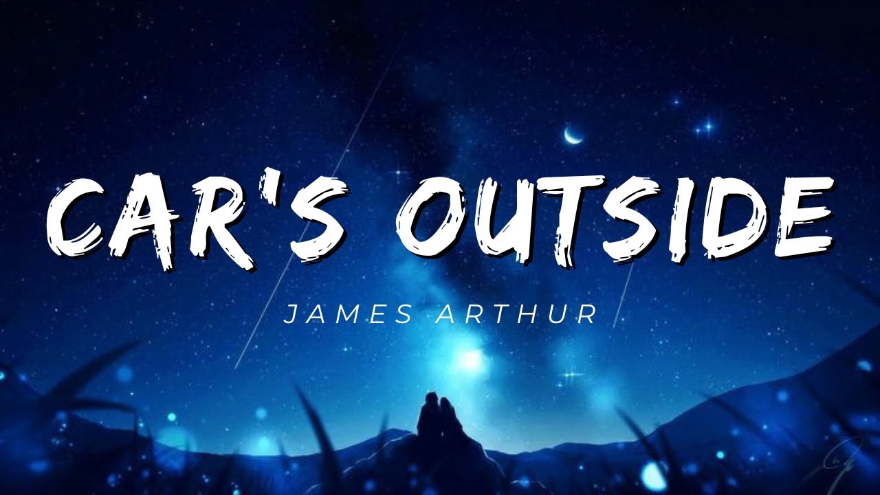 James Arthur - Car’s Outside (Lyrics) - YouTube