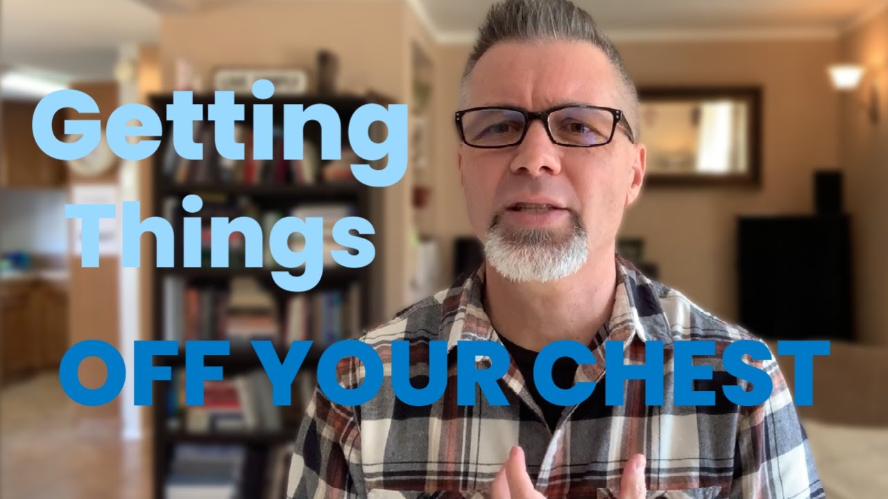 Getting Things Off Your Chest - YouTube