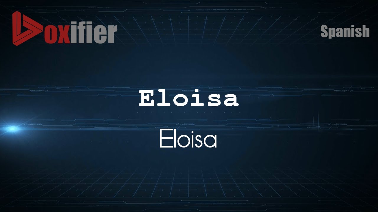How to Pronounce Eloisa (Eloisa) in Spanish - Voxifier.com - YouTube
