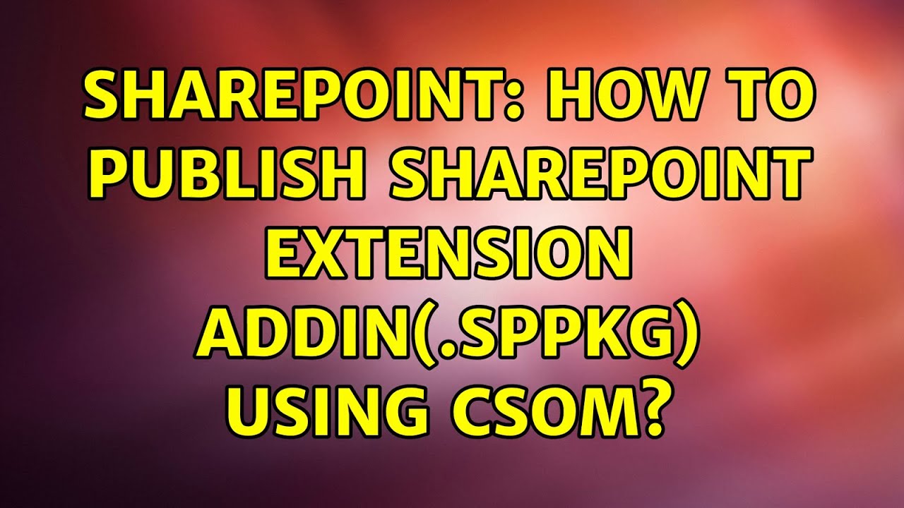 Sharepoint How To Publish Sharepoint Extension Addinsppkg Using Csom Youtube