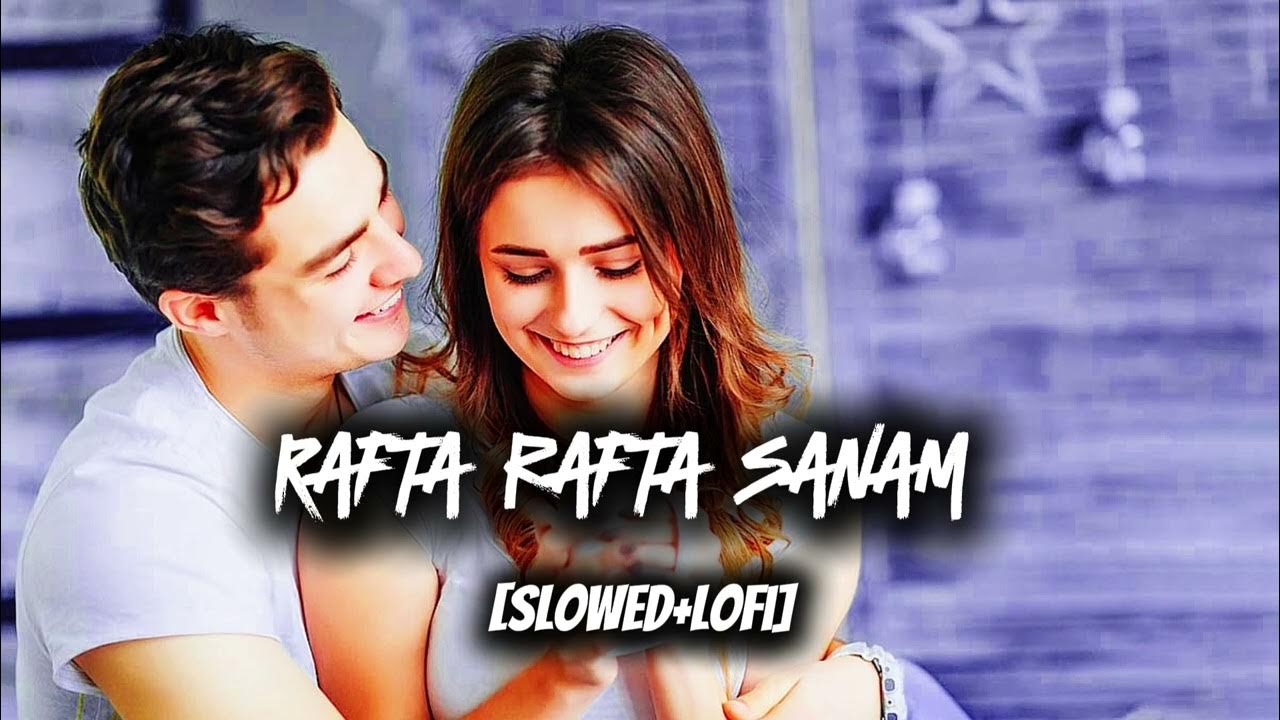 Rafta rafta sanam tumshe..|| (slowed lo-fi) songs #slowedandreverb - YouTube