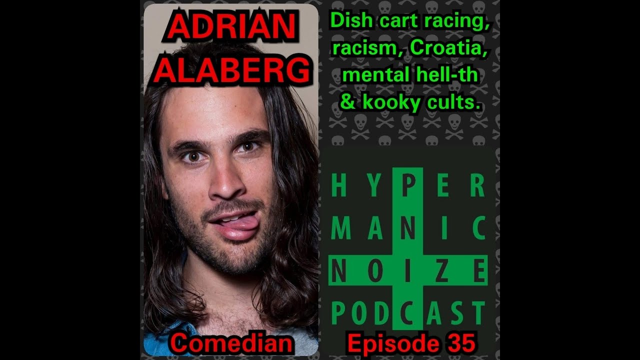 Hyper Manic Noize #35: Adrian Alaberg [Comedian] Dish Cart Racing, Racism, Cults & Mental Hell ...
