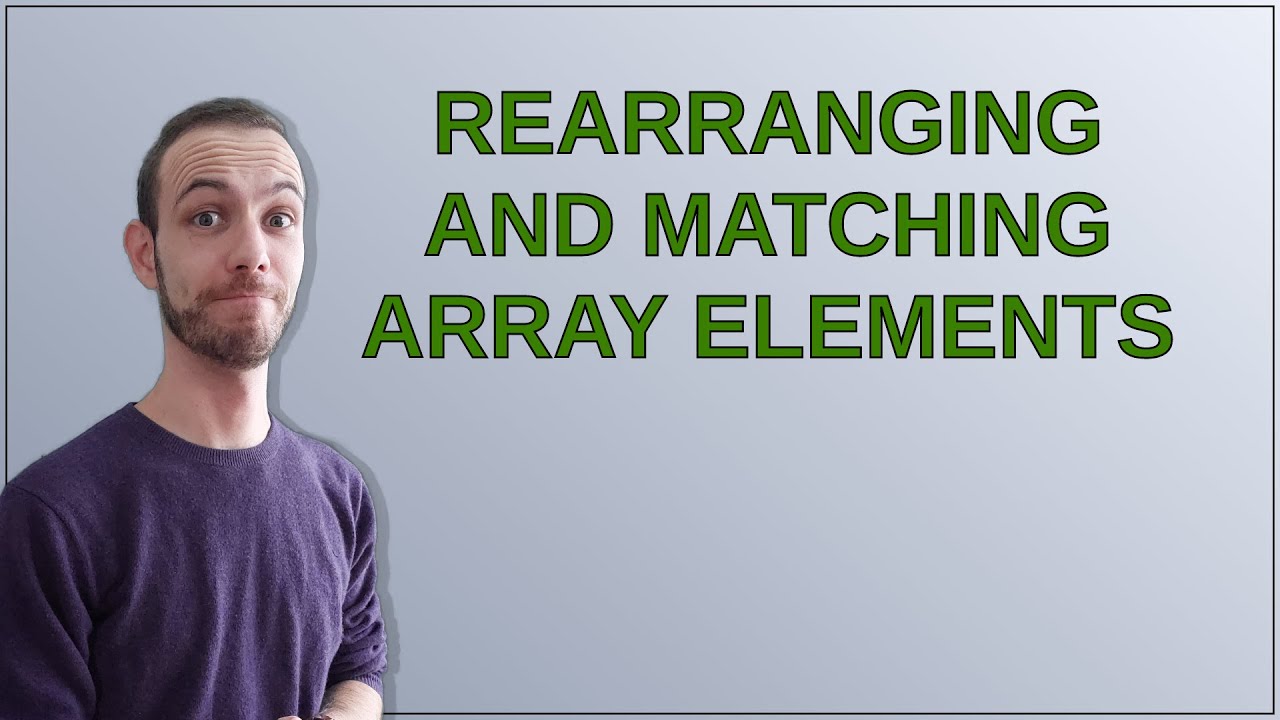 Rearranging and Matching Array Elements - YouTube