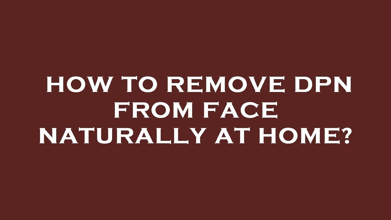 How to remove dpn from face naturally at home? - YouTube