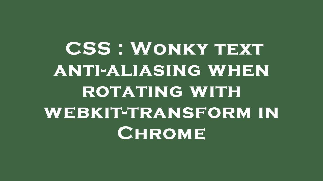 Css Wonky Text Anti Aliasing When Rotating With Webkit Transform In