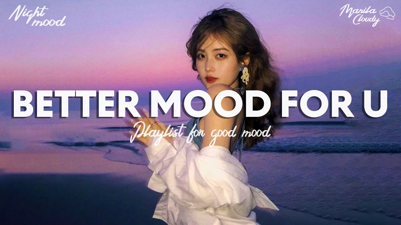 Better Mood For U 🎶 A playlist that makes you feel positive when you ...