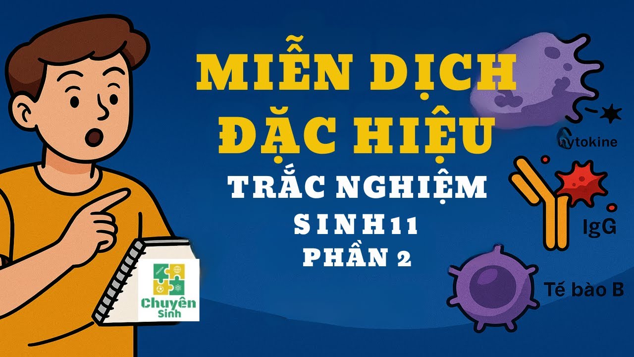 Sinh 11 - Trắc Nghiệm Miễn Dịch Đặc Hiệu | Dịch Thể & Tế Bào | Phần 2 ...