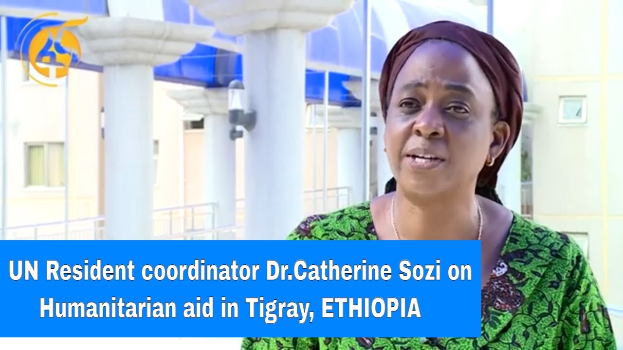 UN Resident coordinator Dr.Catherine Sozi on Humanitarian aid in Tigray ...