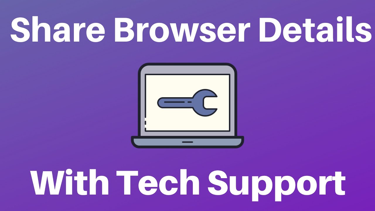 How To Share Your Browser Details and Configuration With A Technical ...