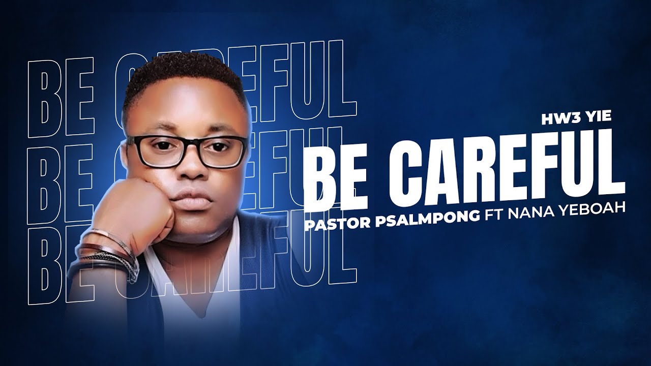 Be Careful - Pastor Psalmpong ft. Nana Yeboah - YouTube