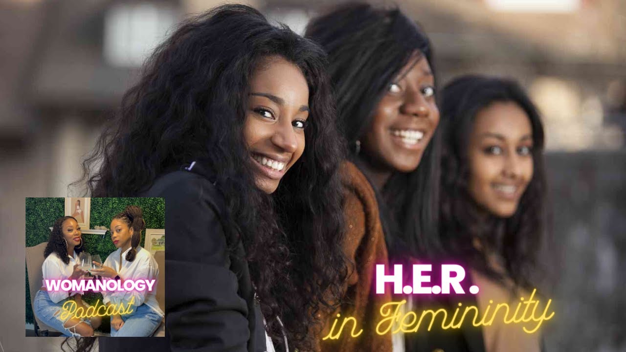 Womanology: H.E.R. (Having Everything Revealed) In Femininity - YouTube