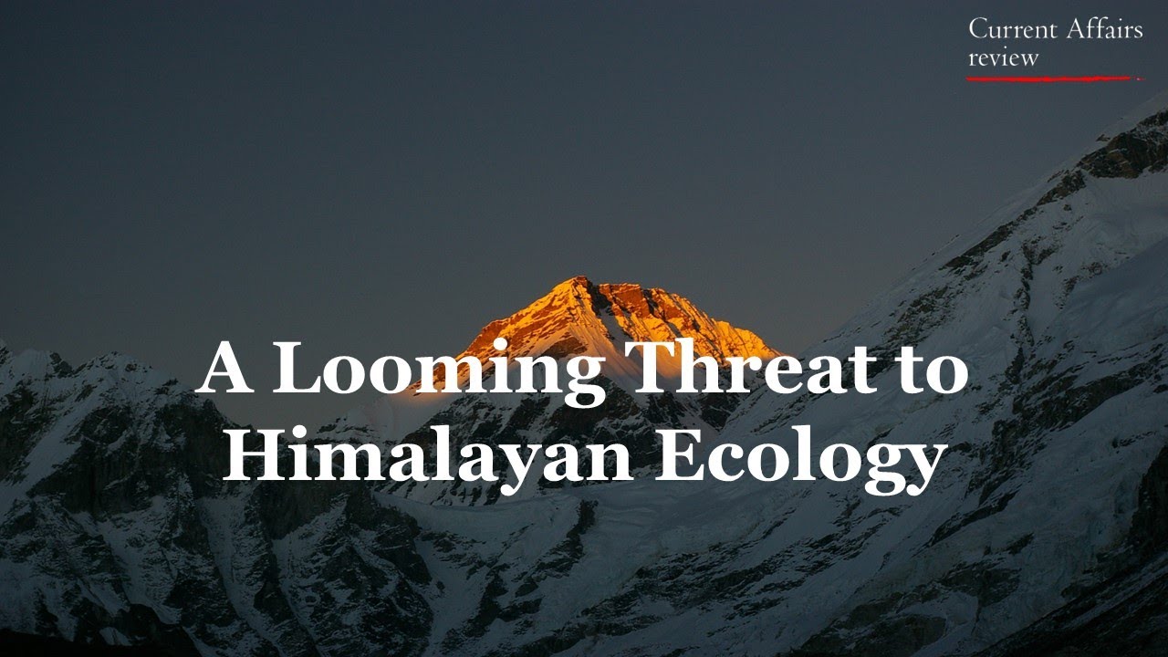 A Looming Threat to Himalayan Ecology: CURRENT AFFAIRS REVIEW: Environment - YouTube