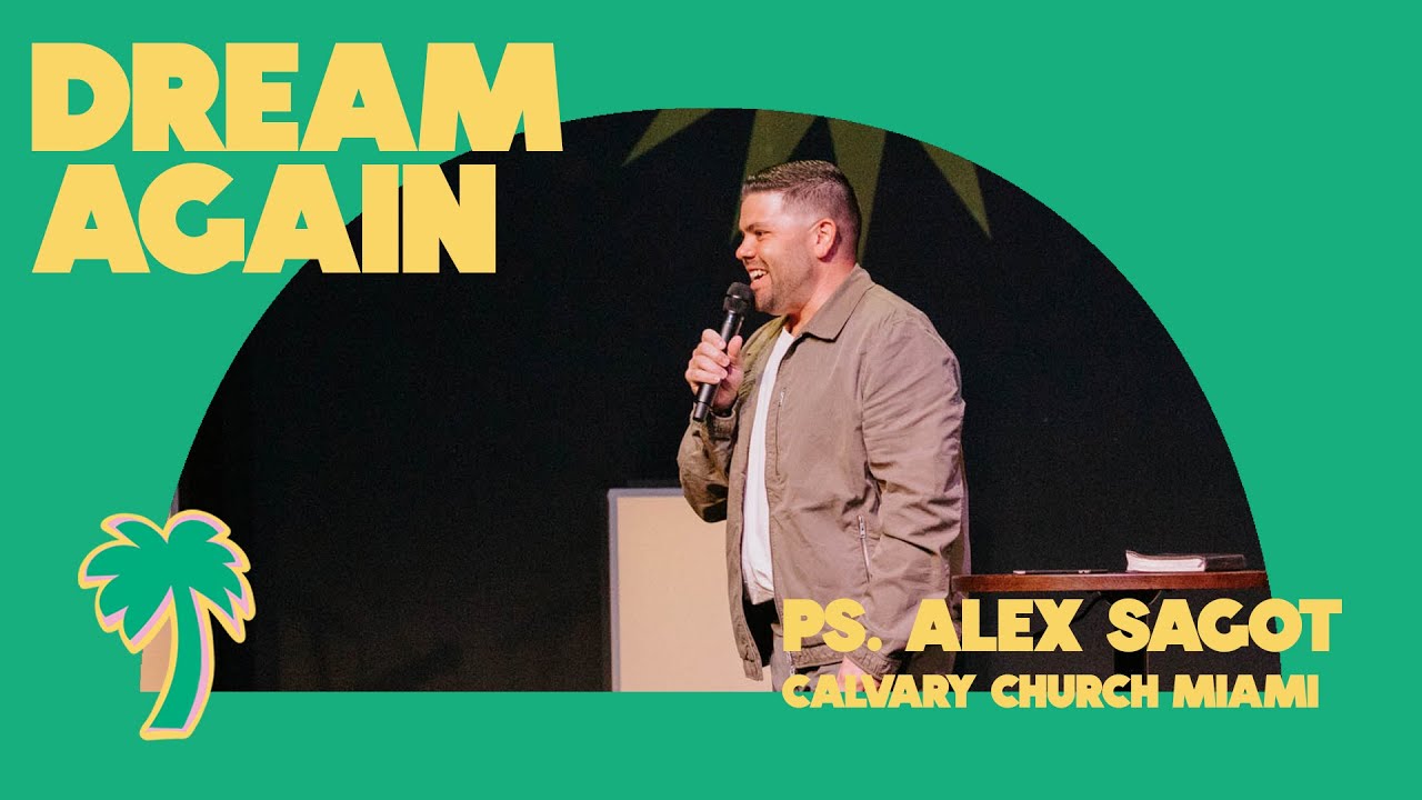 DREAM AGAIN | Ps. Alex Sagot of Calvary Church Miami - YouTube