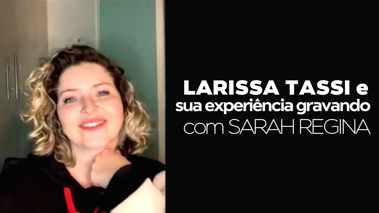 Larissa Tassi e sua experiência gravando com Sarah Regina - The ...