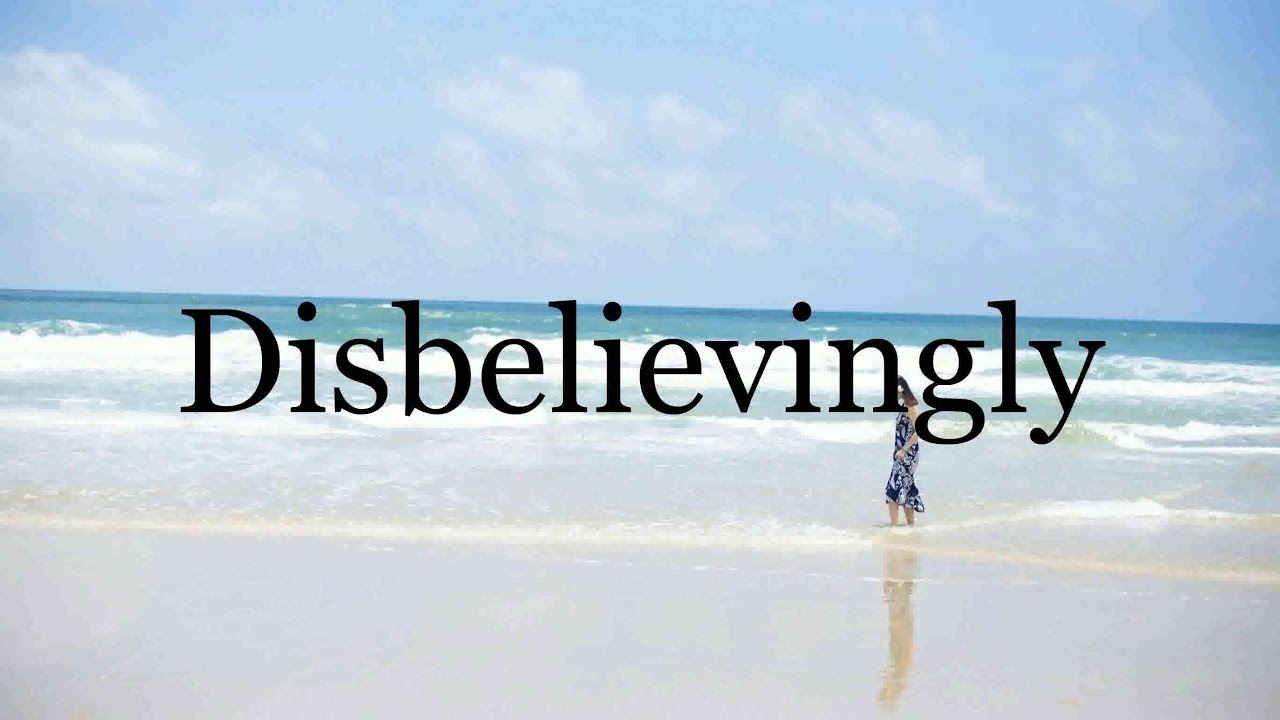 How To Pronounce Disbelievingly🌈🌈🌈🌈🌈🌈Pronunciation Of Disbelievingly ...