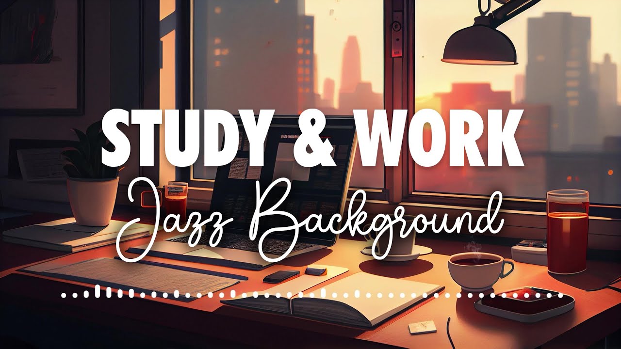 Jazz for Work and Study Relaxing and Soothing Melodies to Clear Your ...