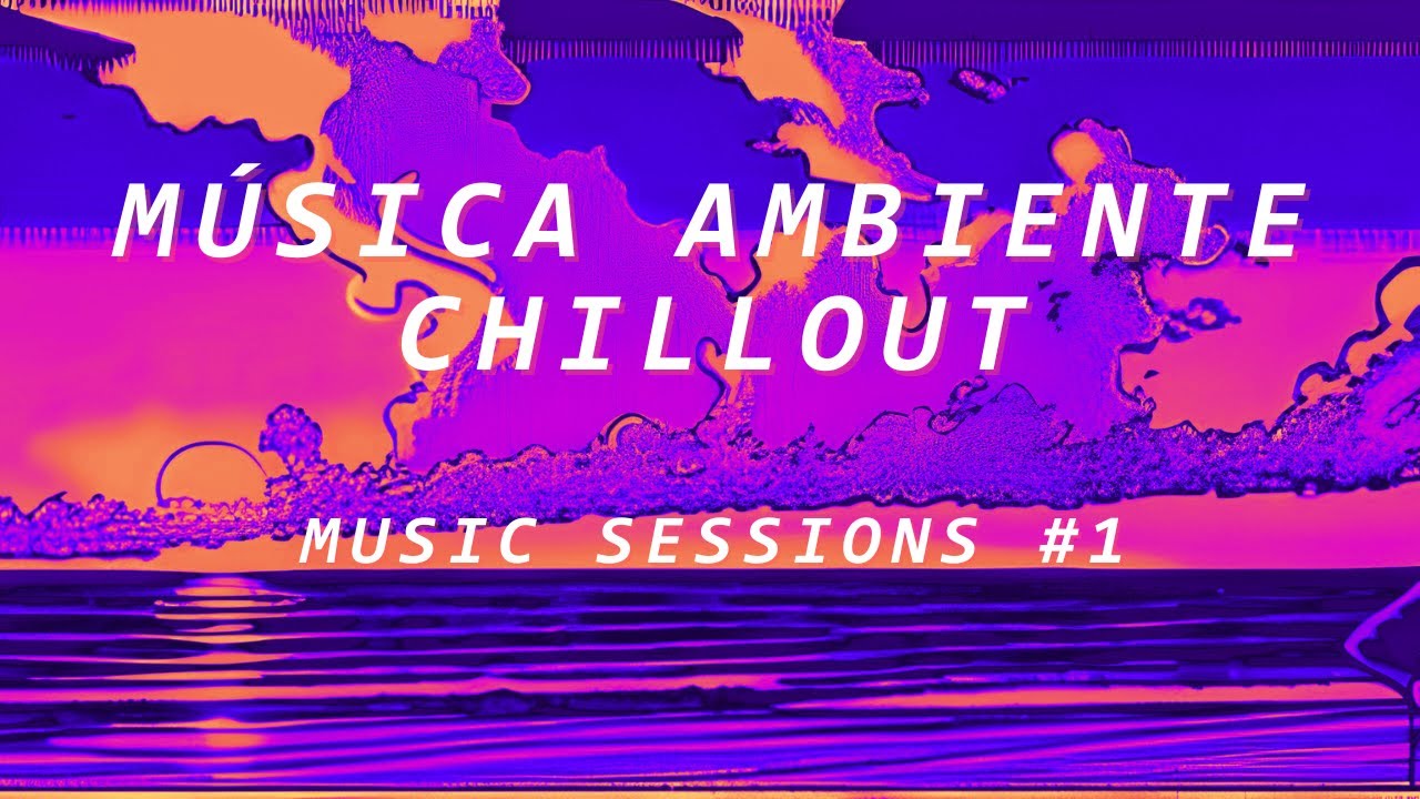 LBM Música Ambiental Chillout Sesión Musical #1 | Crea un ambiente de ...