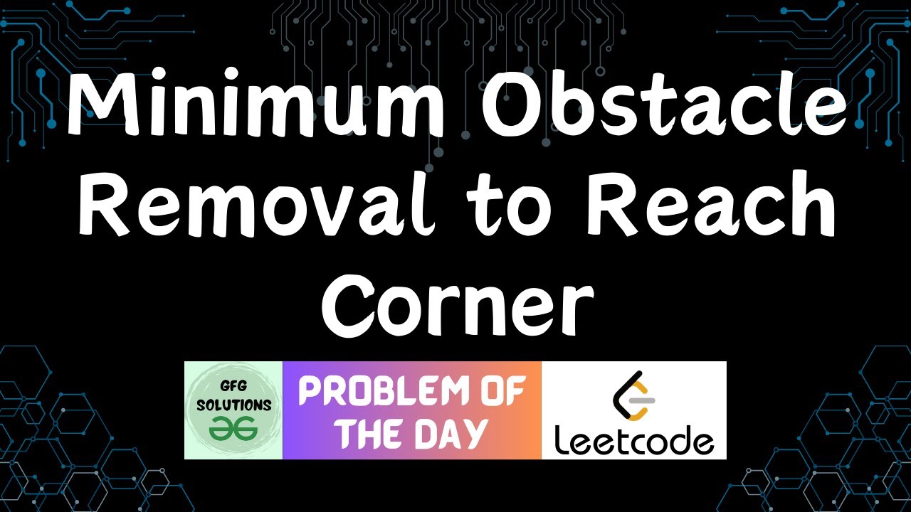 367 Minimum Obstacle Removal To Reach Corner Leetcode Potd Gfg Solutions 28 11 2024 Youtube