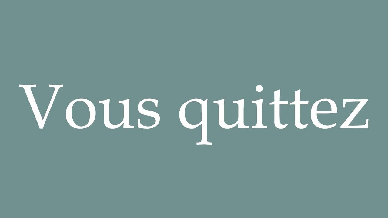 How to Pronounce ''Vous quittez'' (You leave) Correctly in French - YouTube