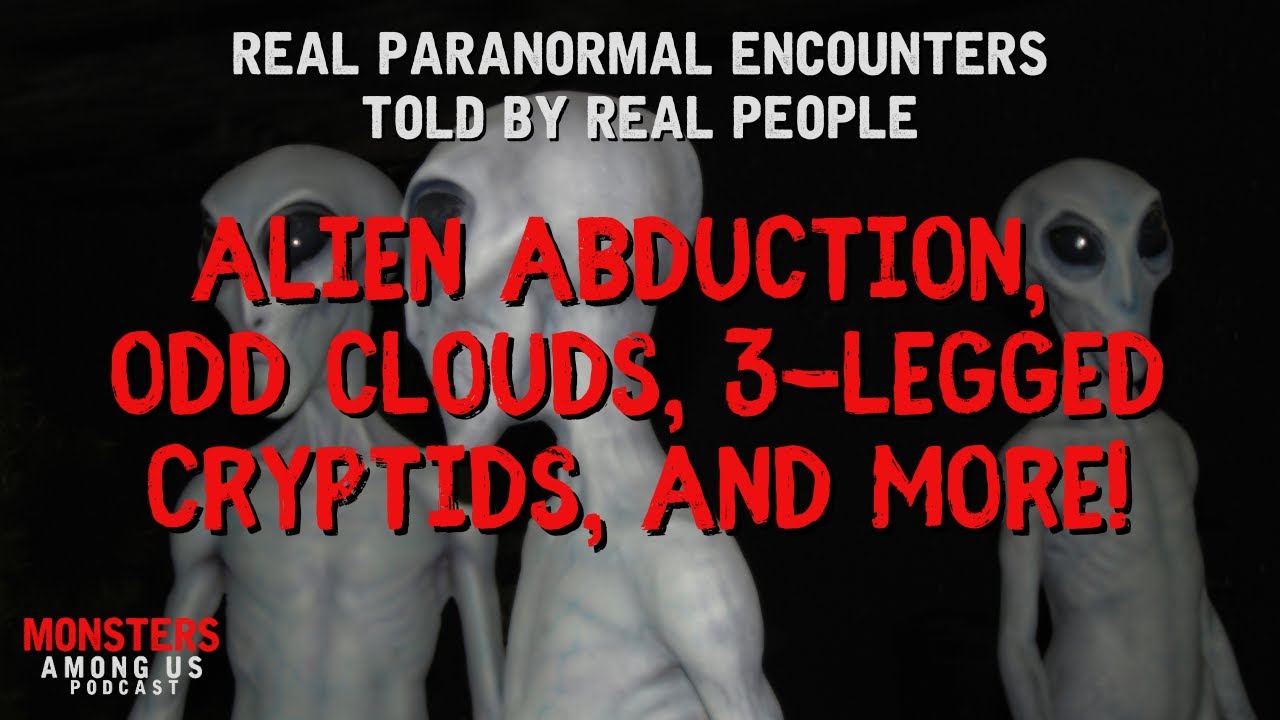 TRUE PARANORMAL EXPERIENCES, ALIEN ABDUCTION, ODD CLOUDS, 3-LEGGED ...
