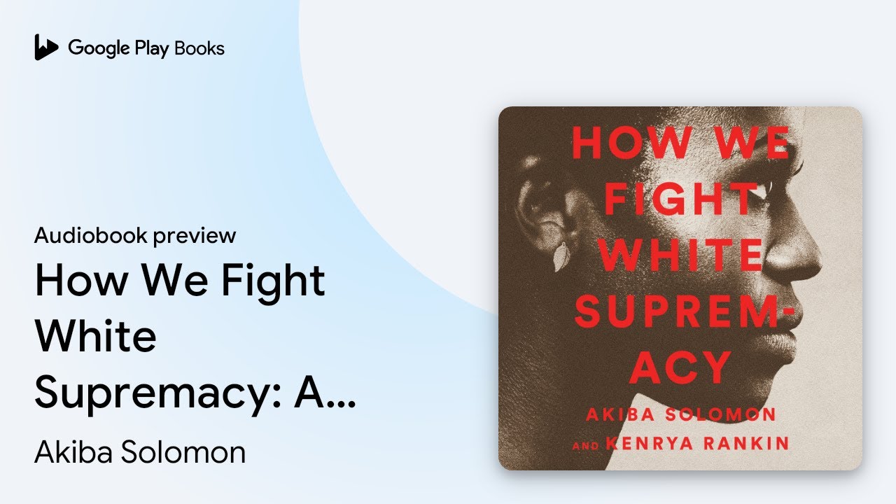 How We Fight White Supremacy: A Field Guide to… by Akiba Solomon ...