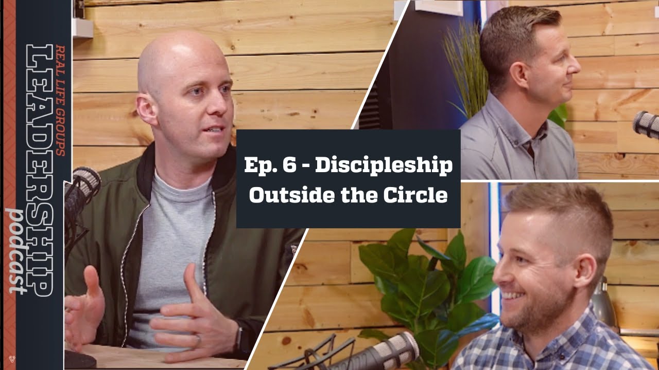 Discipleship Outside the Circle: Real Life Groups Leadership Podcast ...