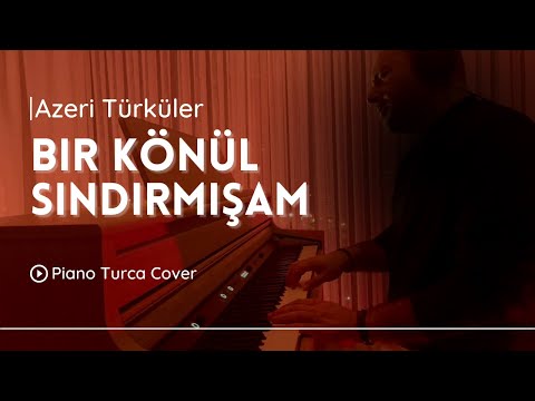 Bir Könül Sındırmışam - Azerbaycan Şarkısı Piano Cover | Şövkət Ələkbərova | Azeri Mahni Piyano
