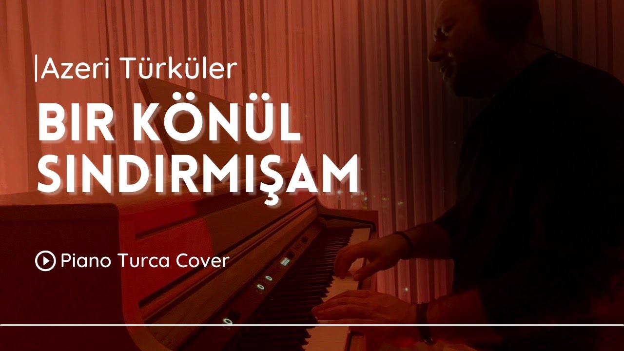 Bir Könül Sındırmışam - Azerbaycan Şarkısı Piano Cover | Şövkət ...