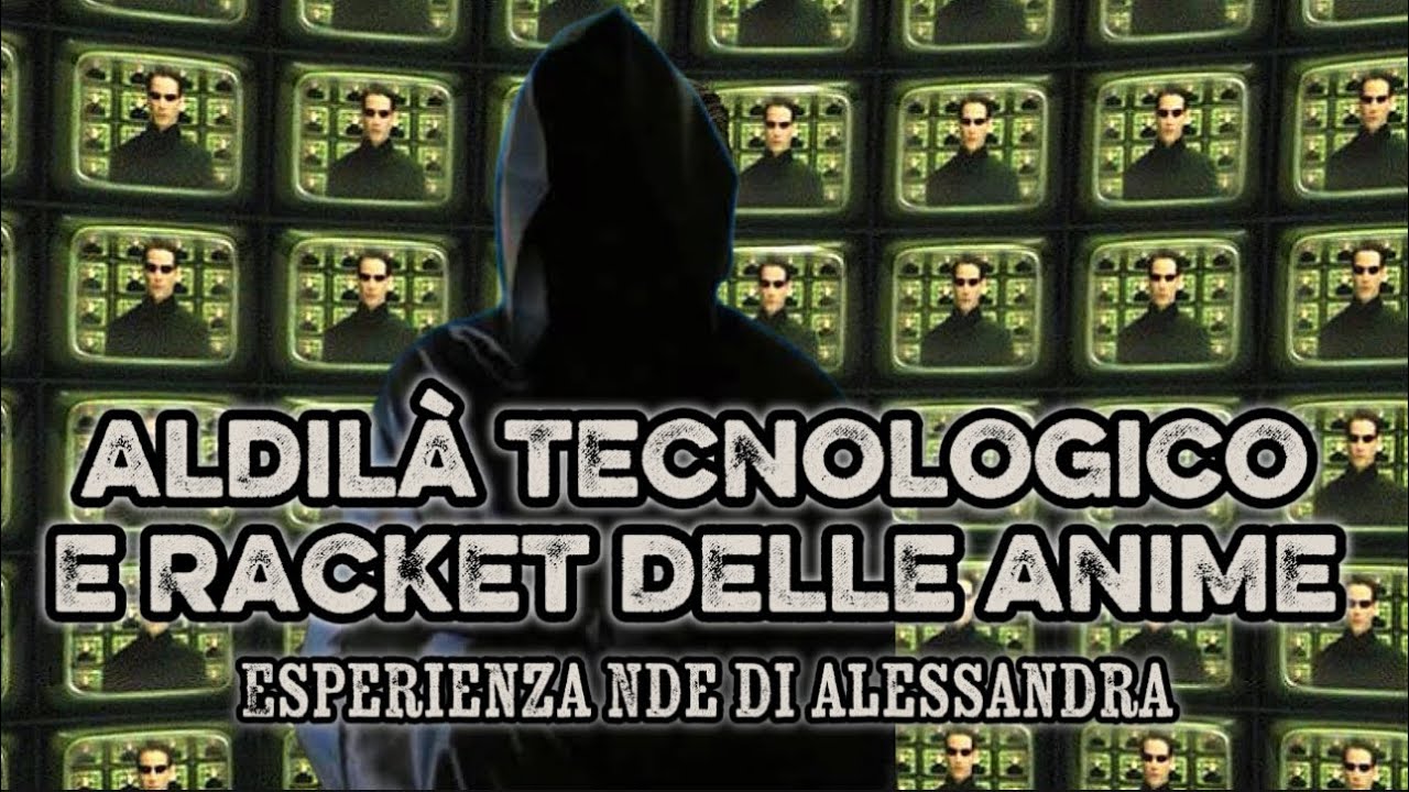 ALDILÀ TECNOLOGICO E RACKET DELLE ANIME | esperienza NDE di ALESSANDRA ...