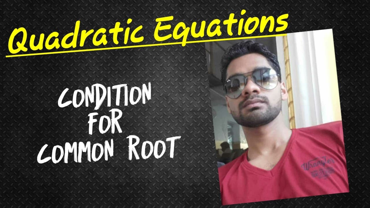 Quadratic Equations (Condition for Common roots) -L-4 - YouTube
