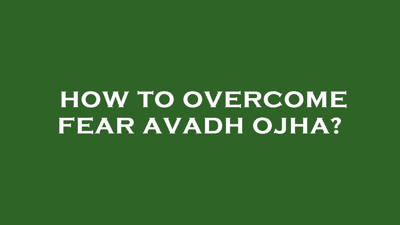 How to overcome fear avadh ojha? - YouTube