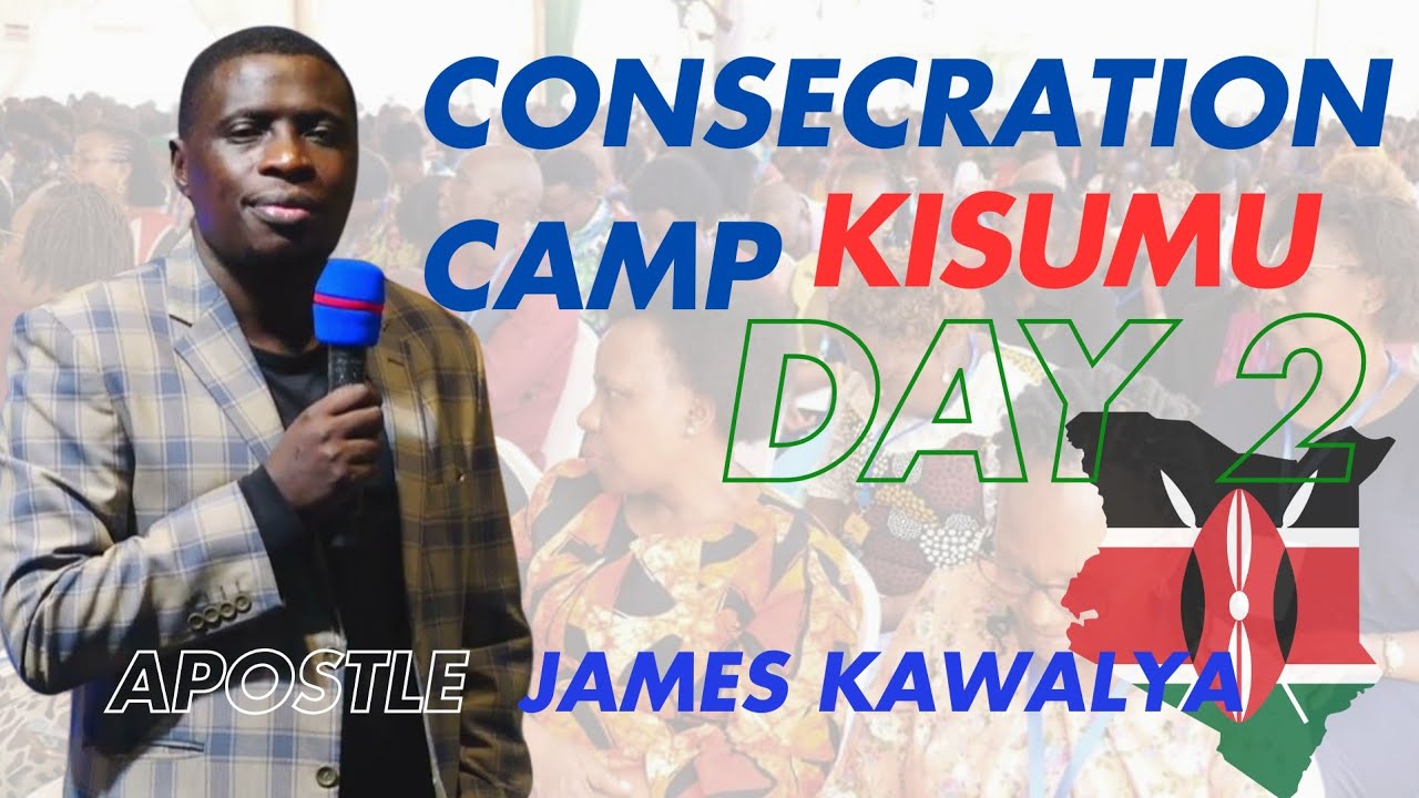 CONSECRATION CAMP KISUMU || DAY 2 - 2ND SESSION || AP JAMES KAWALYA ...