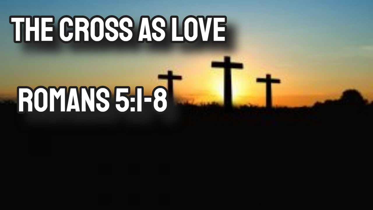 Sermon on the Cross Of Christ - The Cross As Love Romans 5:1-8 - YouTube