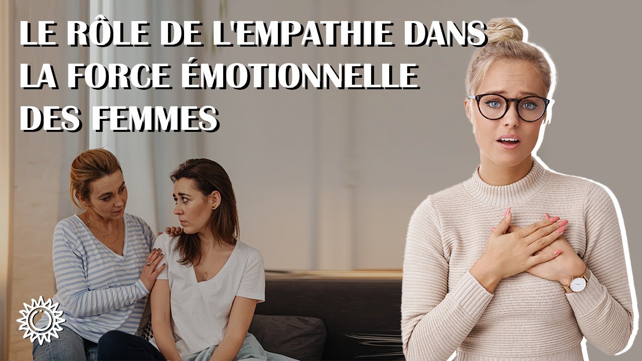 ☯ LE RÔLE DE L'EMPATHIE DANS LA FORCE ÉMOTIONNELLE DES FEMMES - YouTube