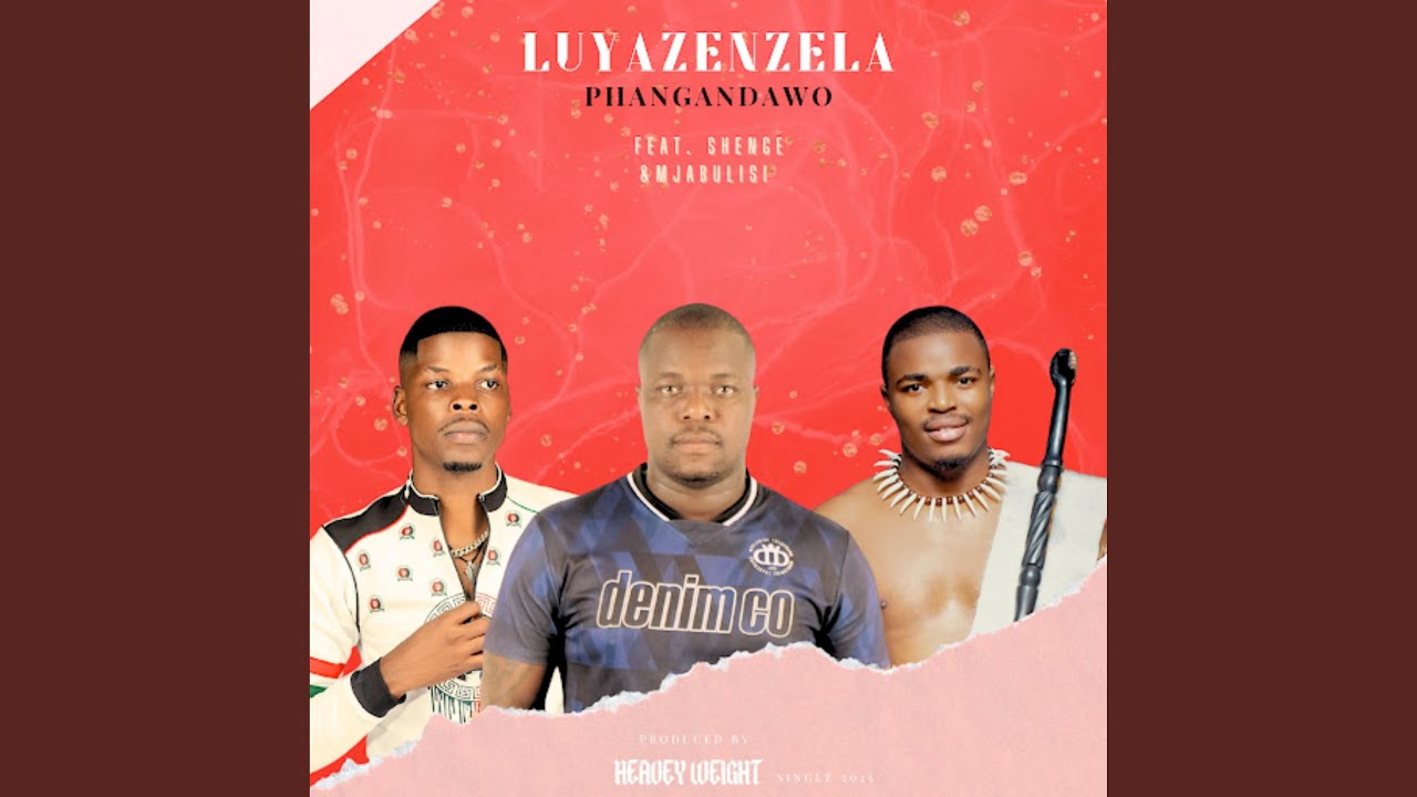 Luyazenzela (feat. Shenge & Mjabulisi) - Phangandawo: Song Lyrics ...