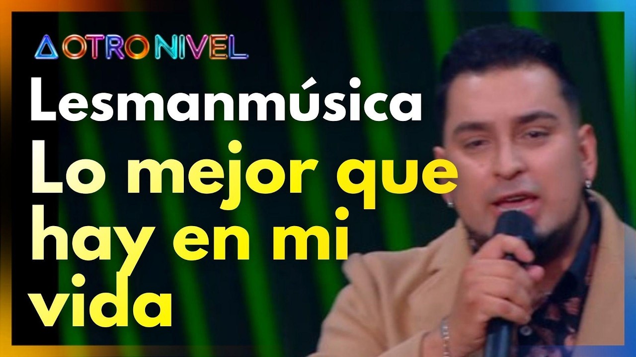 Lesman Música interpreta 'Lo mejor que hay en mi vida' e ingresa a El ...