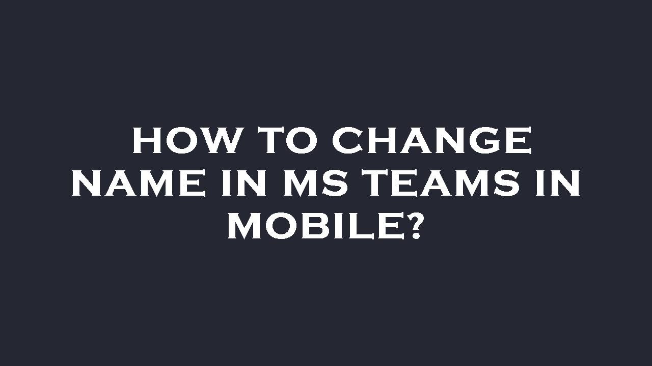 How To Change Name In Ms Teams In Mobile YouTube How To Change Name In Ms Teams In Mobile YouTube
