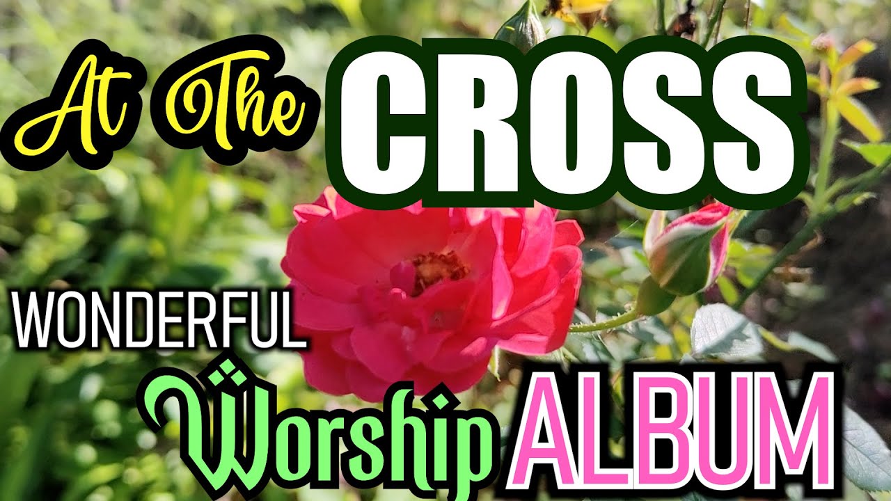 At The Cross/ Worship Songs with Lyrics - YouTube