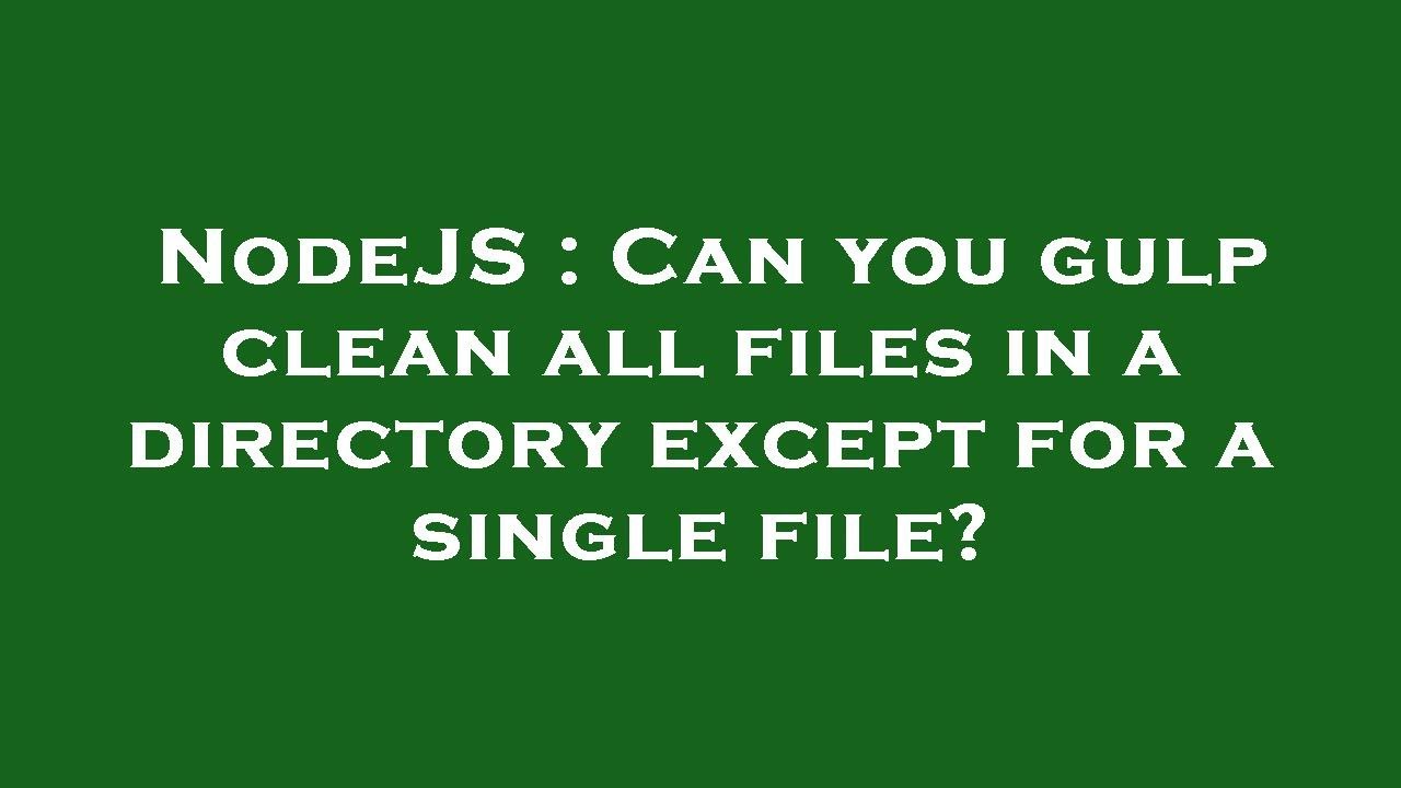 NodeJS Can You Gulp Clean All Files In A Directory Except For A nodejs-can-you-gulp-clean-all-files-in-a-directory-except-for-a