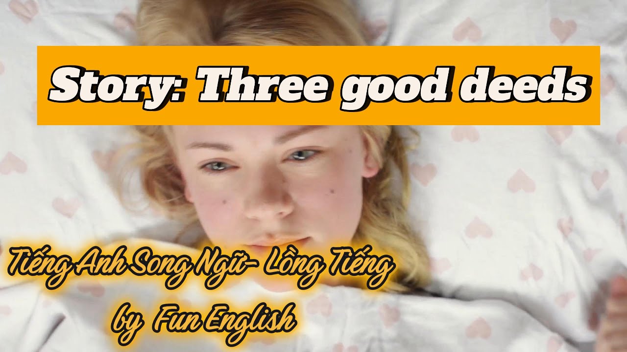 [Learn English Through Stories] Three Good Deeds- 3 Việc Làm Tốt - Học ...