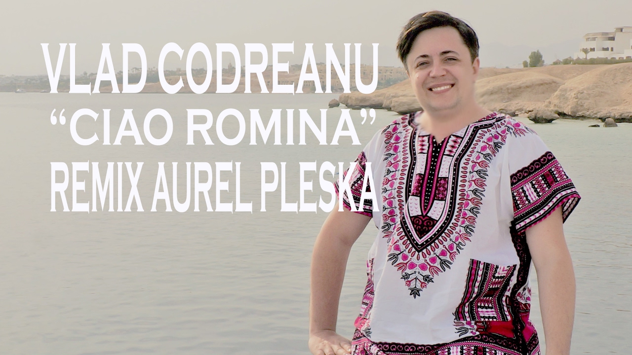 VLAD CODREANU - CIAO ROMINA REMIX AUREL PLESKA - YouTube