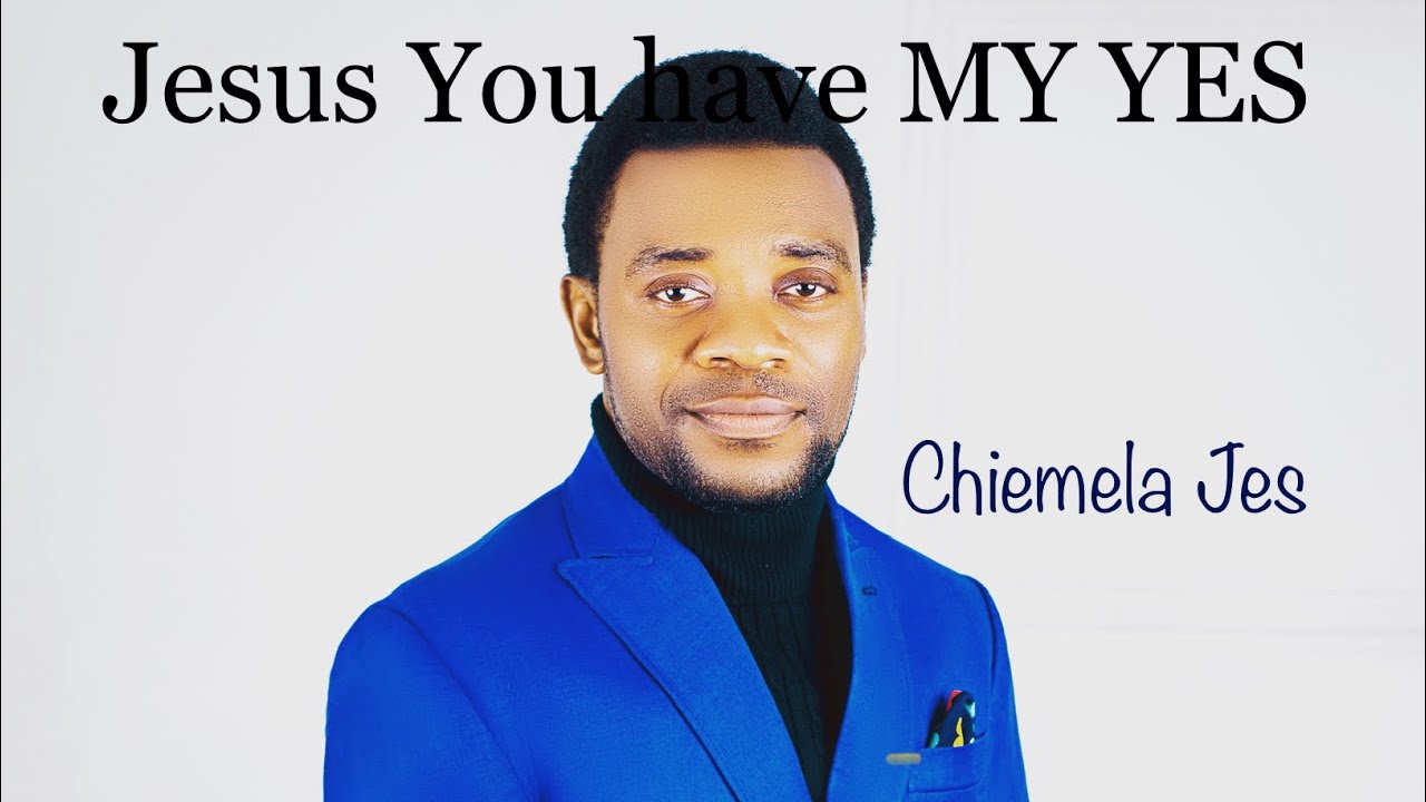 Jesus You have my YES! - Chiemela Jes - YouTube