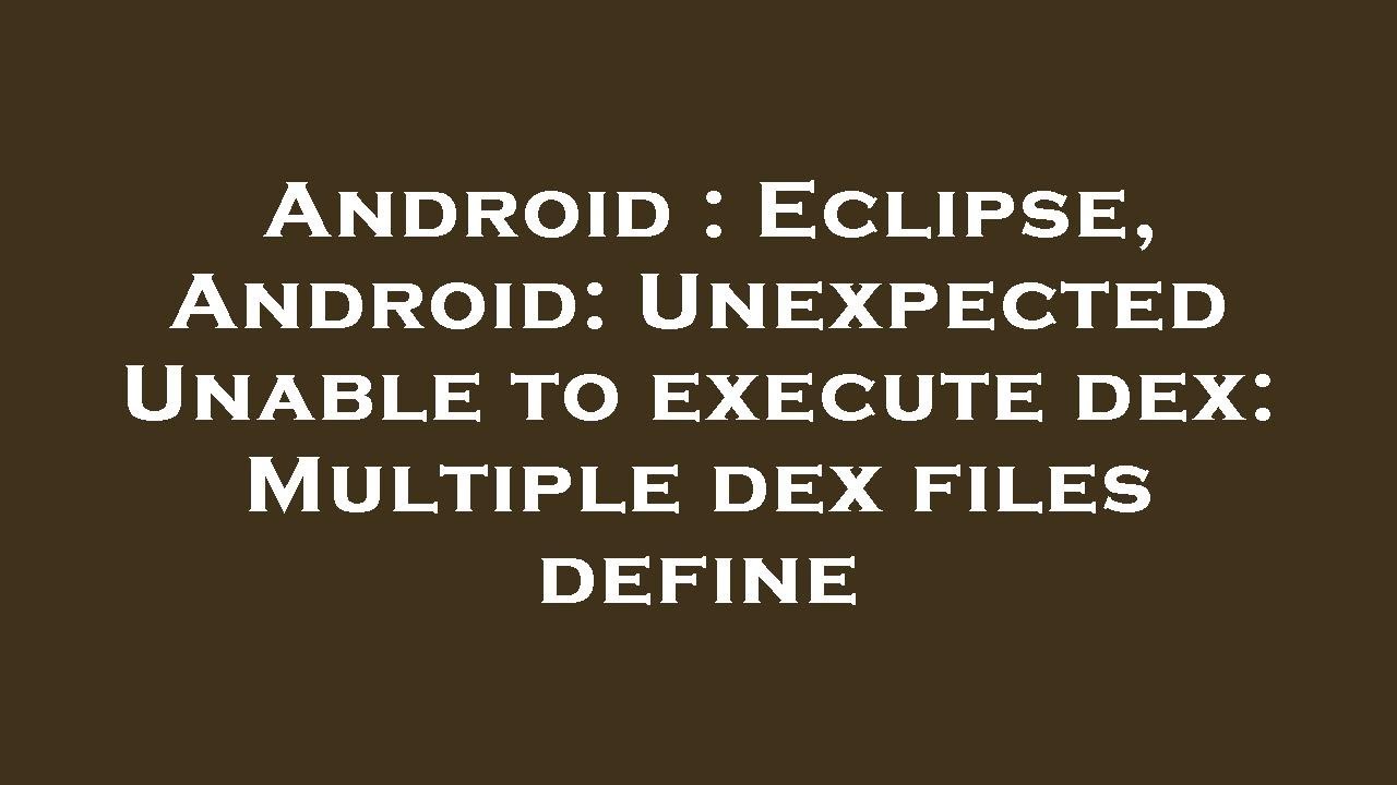Android Eclipse Android Unexpected Unable To Execute Dex Multiple Dex Files Define Youtube