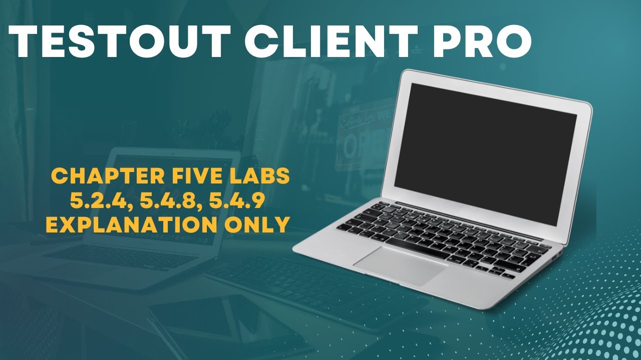 Chapter Five LABS 5.2.4, 5.4.8, 5.4.9 TESTOUT CLIENT PRO Explanations ...